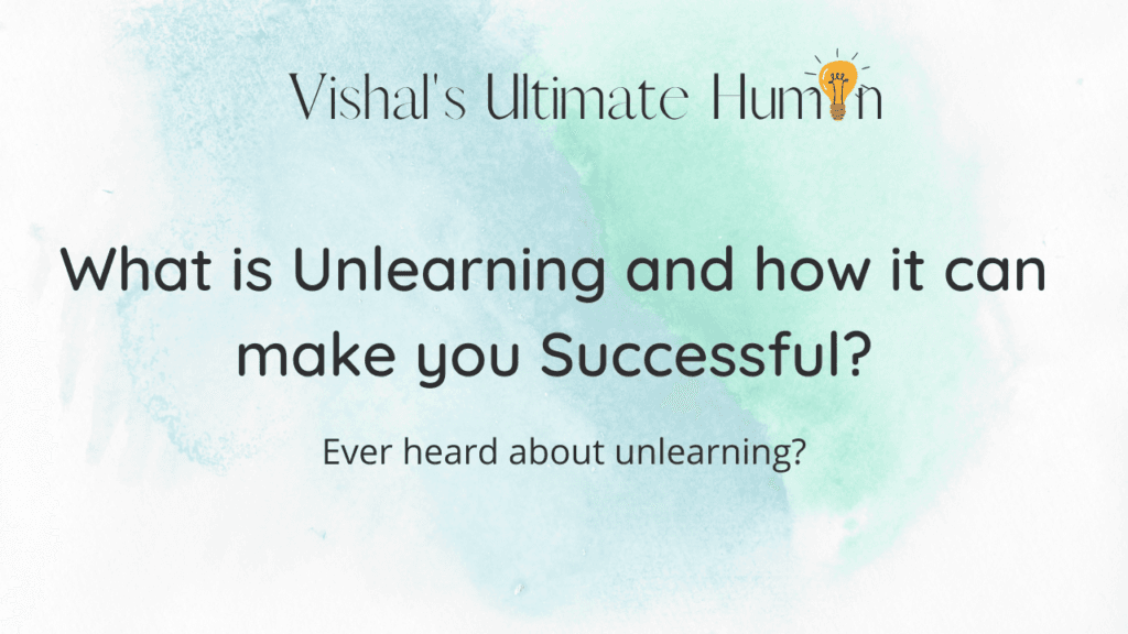 What is Unlearning and how it can make you Successful? | Vishal Dhiman What is Unlearning and how it can make you Successful? | Vishal Dhiman